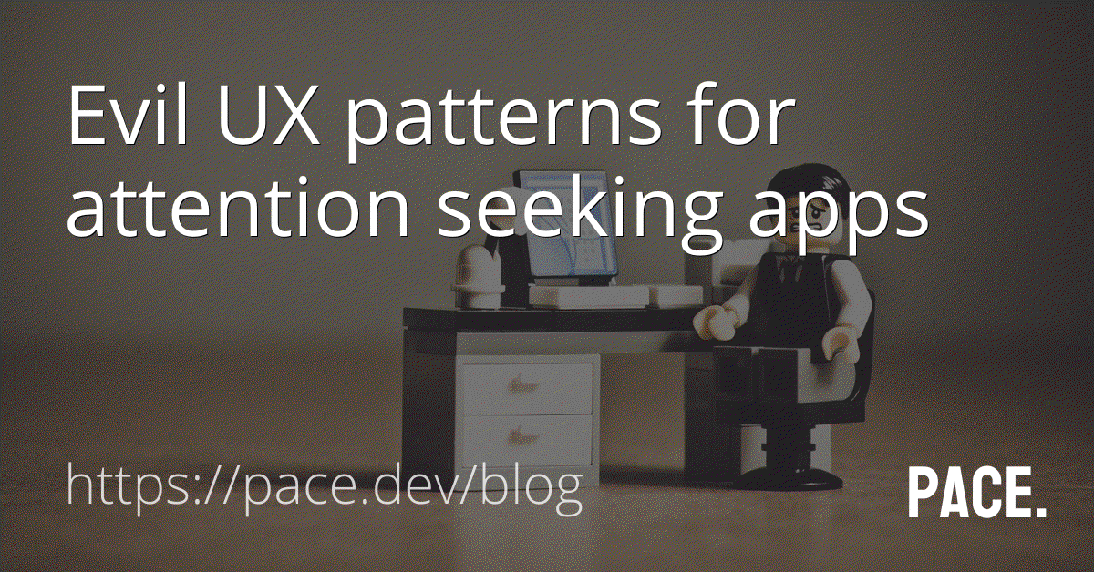Evil UX patterns for attention seeking apps by David Hernandez - PACE.